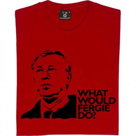 What Would Fergie Do? T-Shirt | TShirtsUnited